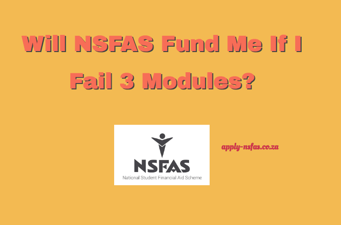 Will NSFAS Fund Me If I Fail 3 Modules? - www.nsfas.org.za Will NSFAS Fund Me If I Fail 3 Modules? - www.nsfas.org.za